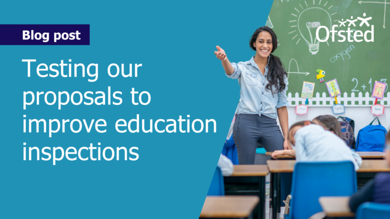 Testing our proposals to improve education inspections – Ofsted: education